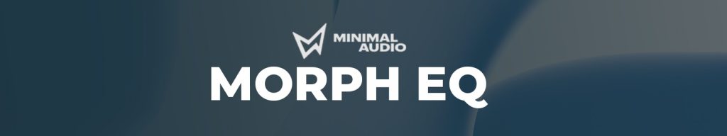 Morph EQ by Minimal Audio | Audio Plugin Deals