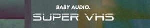 Super VHS by Baby Audio | Audio Plugin Deals